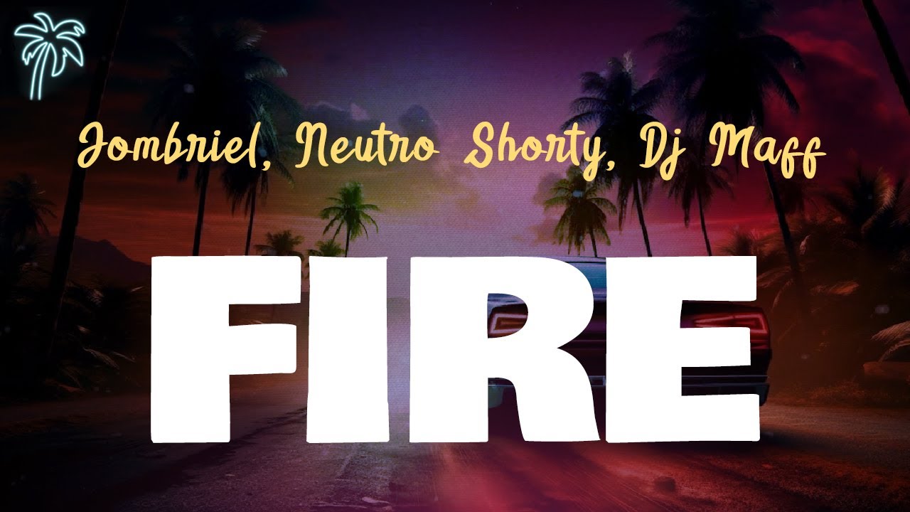 Jombriel, Neutro Shorty, DJ Maff - FIRE (Letra Oficial / Official ...
