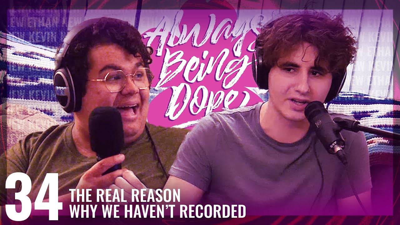 The Real Reason Why We Haven’t Recorded | Ep. 34 - ALWAYS BEING DOPE ...