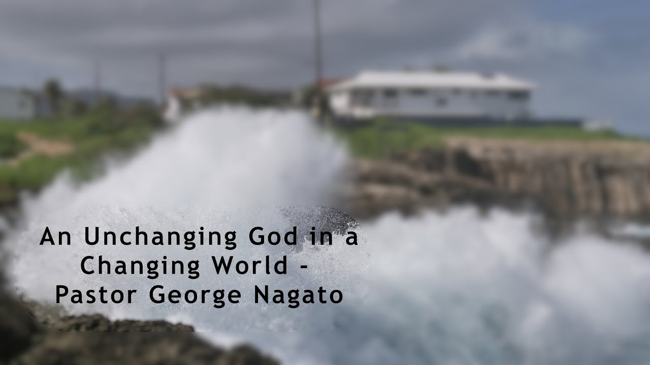 An Unchanging God in a Changing World - Pastor George Nagato - YouTube