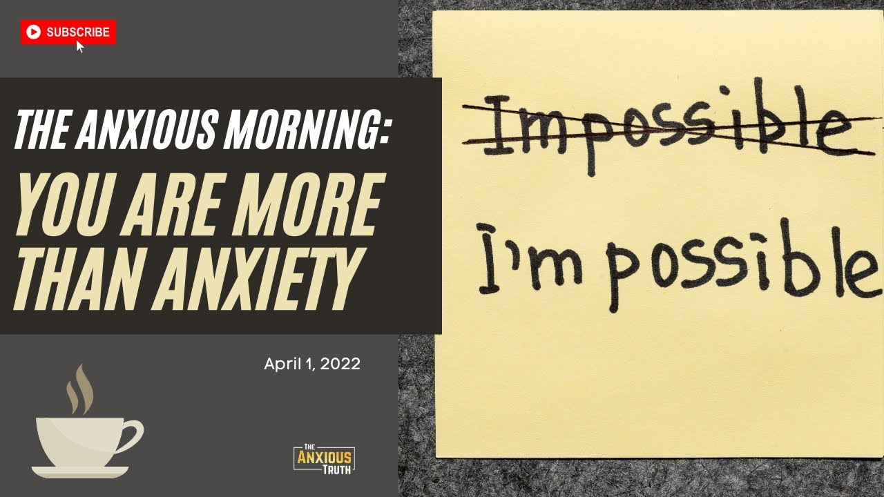 65. You Are More Than Anxiety (The Anxious Morning April 1, 2022) - YouTube