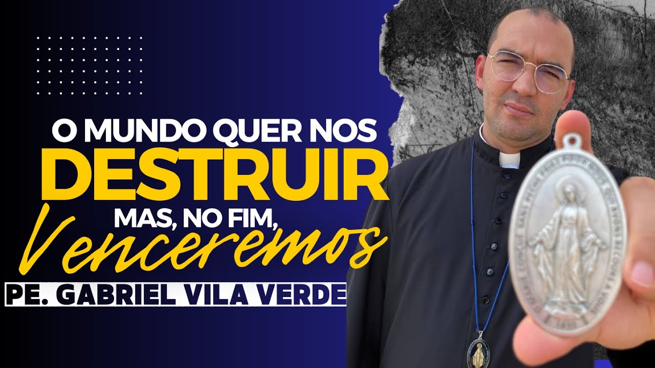O MUNDO QUER NOS DESTRUIR, MAS NO FIM, VENCEREMOS! | Pe. Gabriel Vila Verde - YouTube