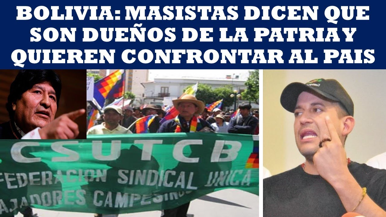 BOLIVIA: MASISTAS DICEN QUE SON DUEÑOS DE LA PATRIA Y QUIEREN ...