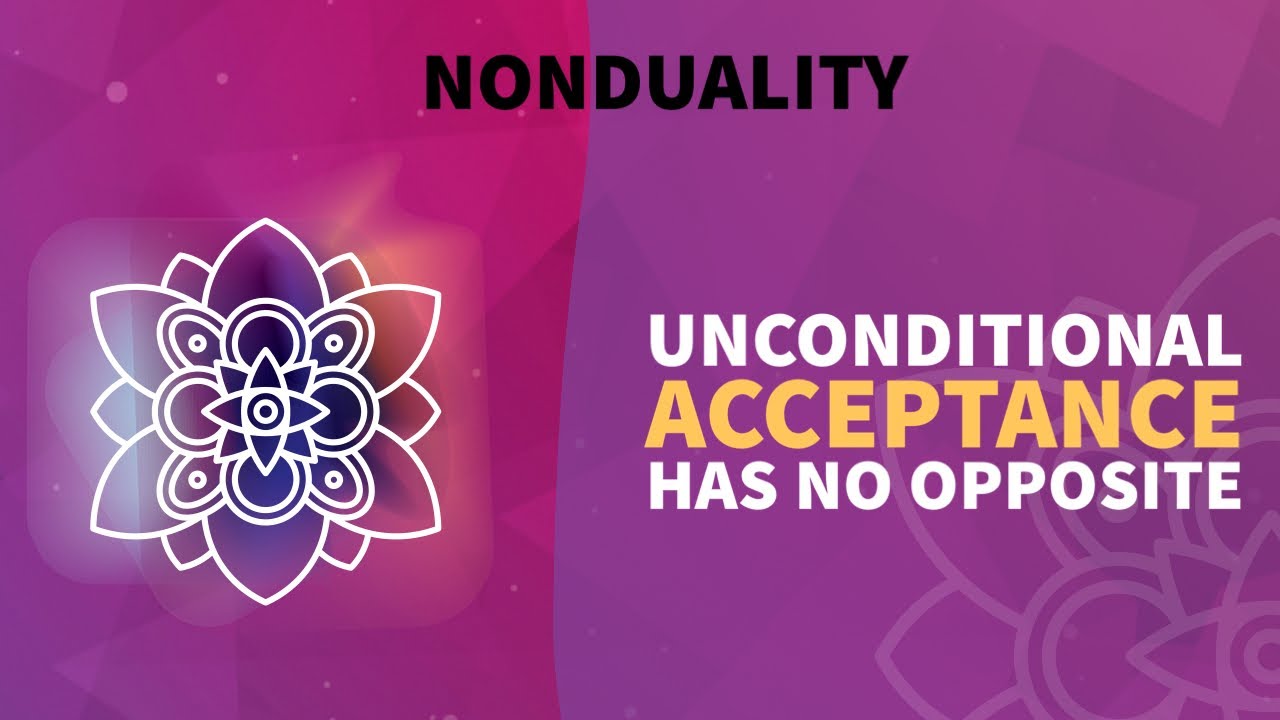 Unconditional acceptance has no opposite | clip from the #nonduality ...