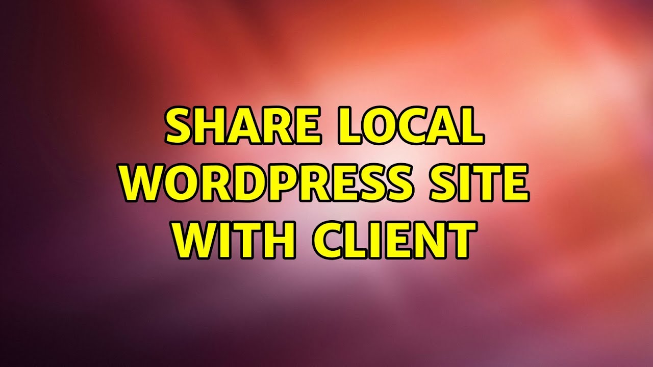 Share local Wordpress site with client - YouTube