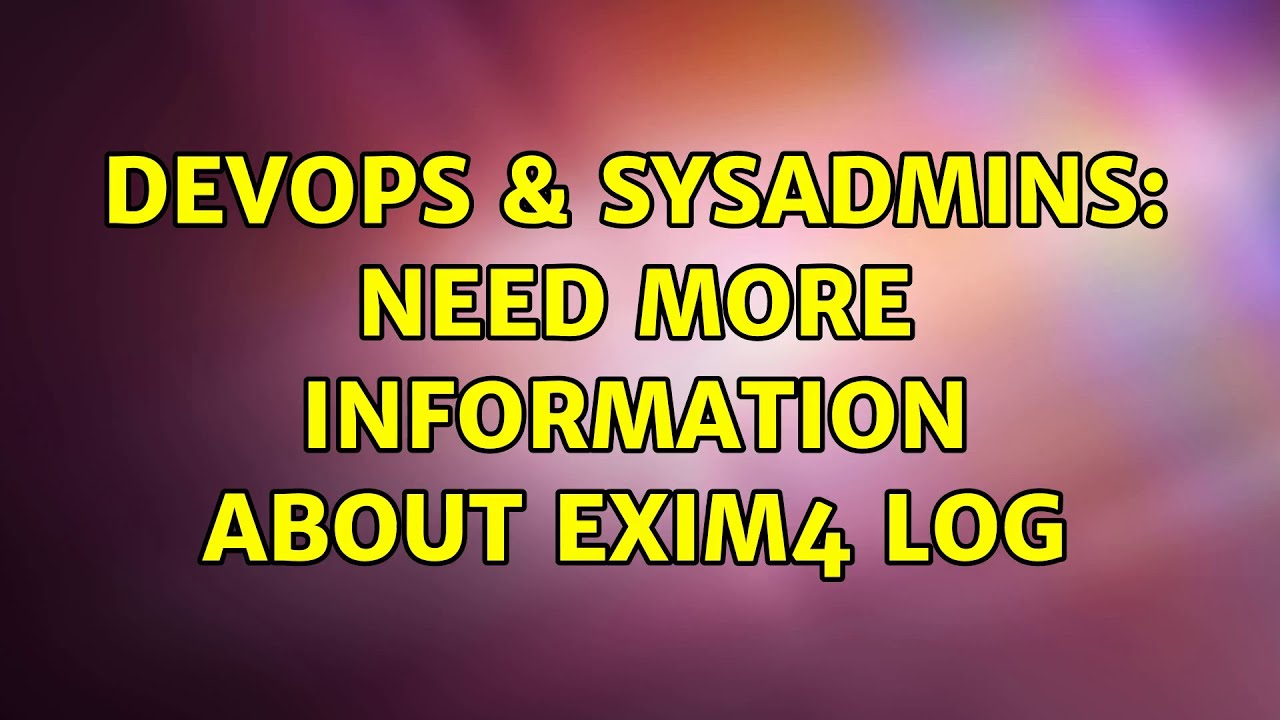 Devops And Sysadmins Need More Information About Exim4 Log Youtube 9062