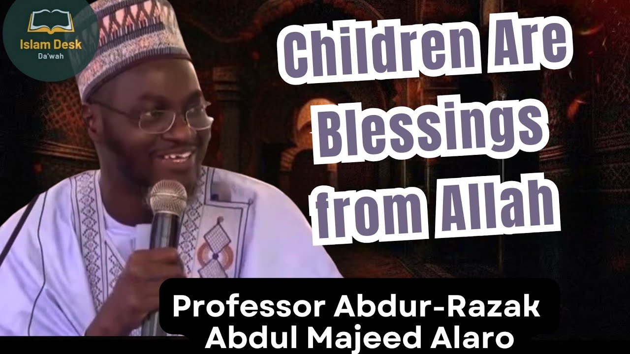 Children Are Blessings from Allah - Sheikh Professor AbdurRazak Abdul ...