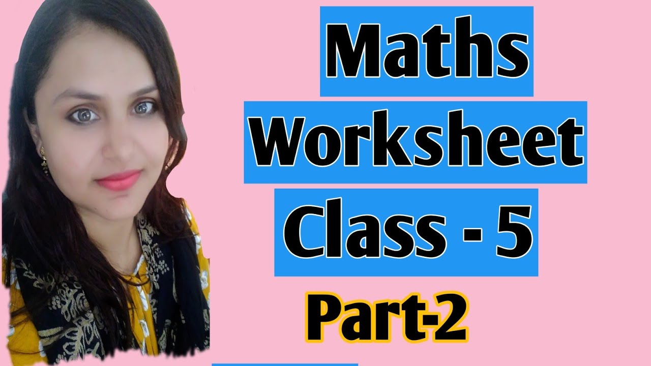 Maths Worksheet For Class 5 Part 2 YouTube maths-worksheet-for-class-5-part-2-youtube