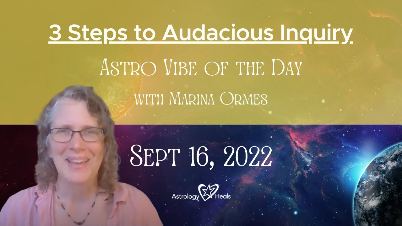 3 Steps to Audacious Inquiry // Astro Vibe for Friday, September 16 ...