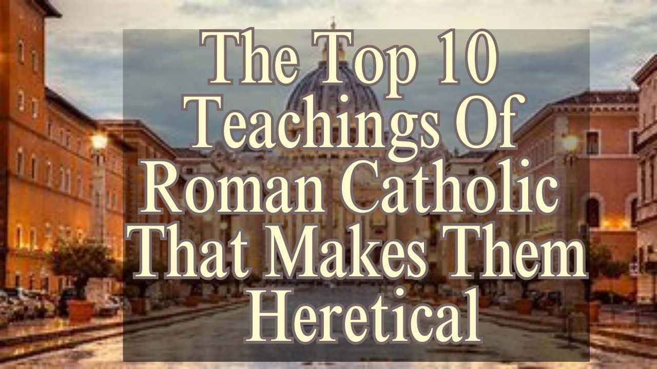 The Top 10 Teaching Of Roman Catholic That Makes Them Heretical YouTube the-top-10-teaching-of-roman-catholic-that-makes-them-heretical-youtube