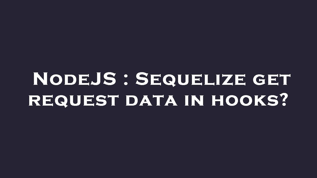 Nodejs Sequelize Get Request Data In Hooks Youtube