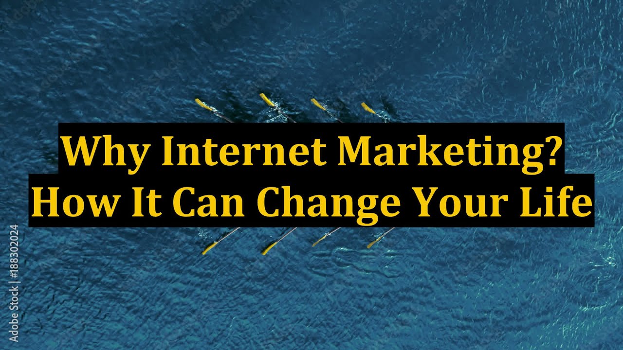 Why Internet Marketing? How It Can Change Your Life - YouTube