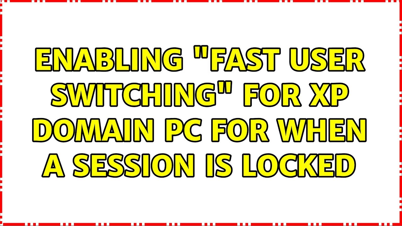 Enabling "fast user switching" for XP domain PC for when a session is ...