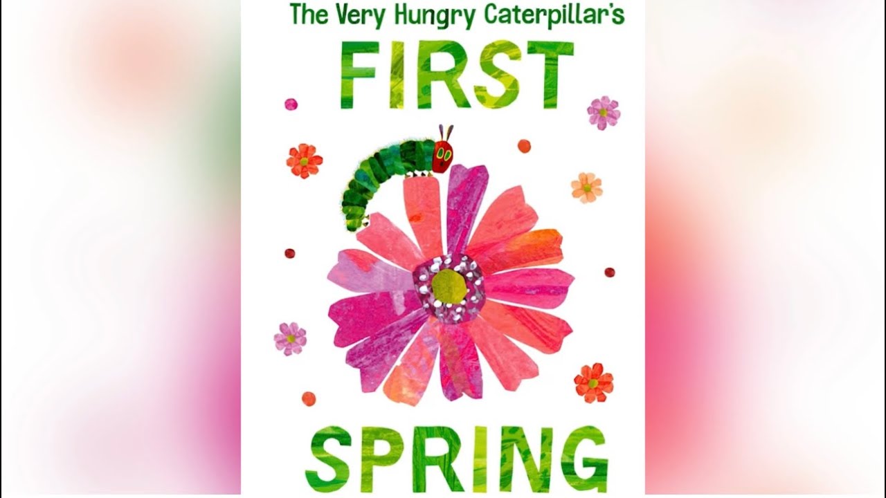 A Very Hungry Caterpillar’s First Spring by Eric Carle( Read Aloud for ...