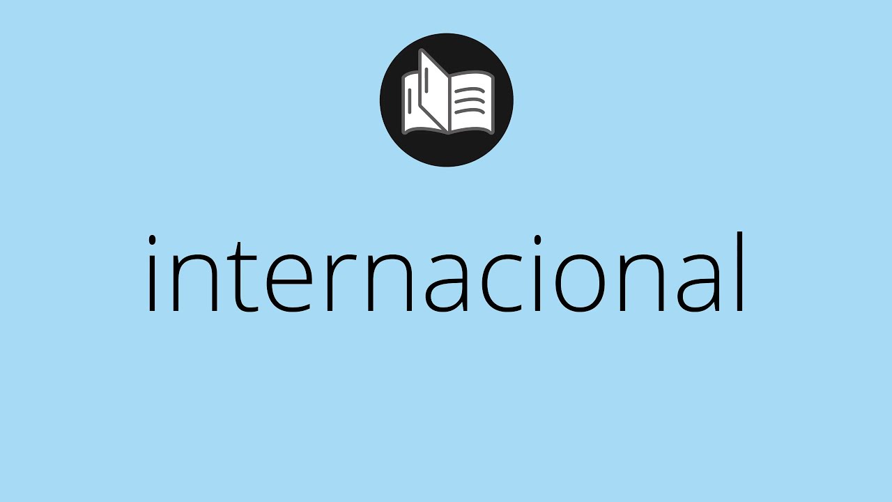Que significa INTERNACIONAL • internacional SIGNIFICADO • internacional ...
