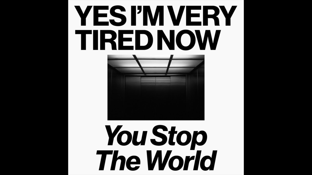 Yes I m Very Tired Now You Stop The World YouTube yes-i-m-very-tired-now-you-stop-the-world-youtube