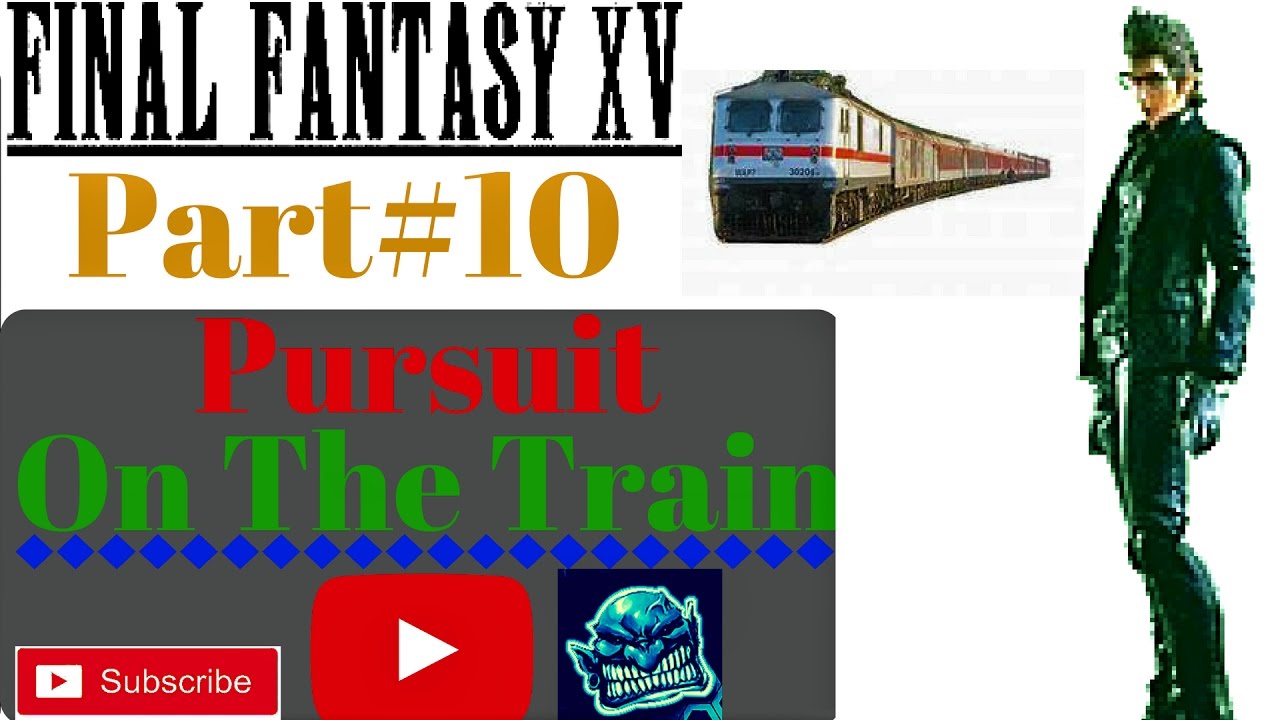 THE PURSUIT ON THE TRAIN FINAL FANTASY 15 PART #10 - YouTube