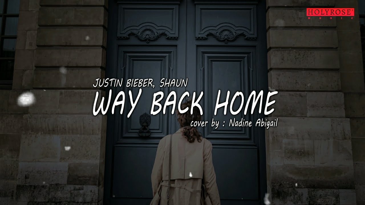 WAY BACK HOME – Justin Bieber, Shaun (cover by Nadine Abigail) | Lyrics ...