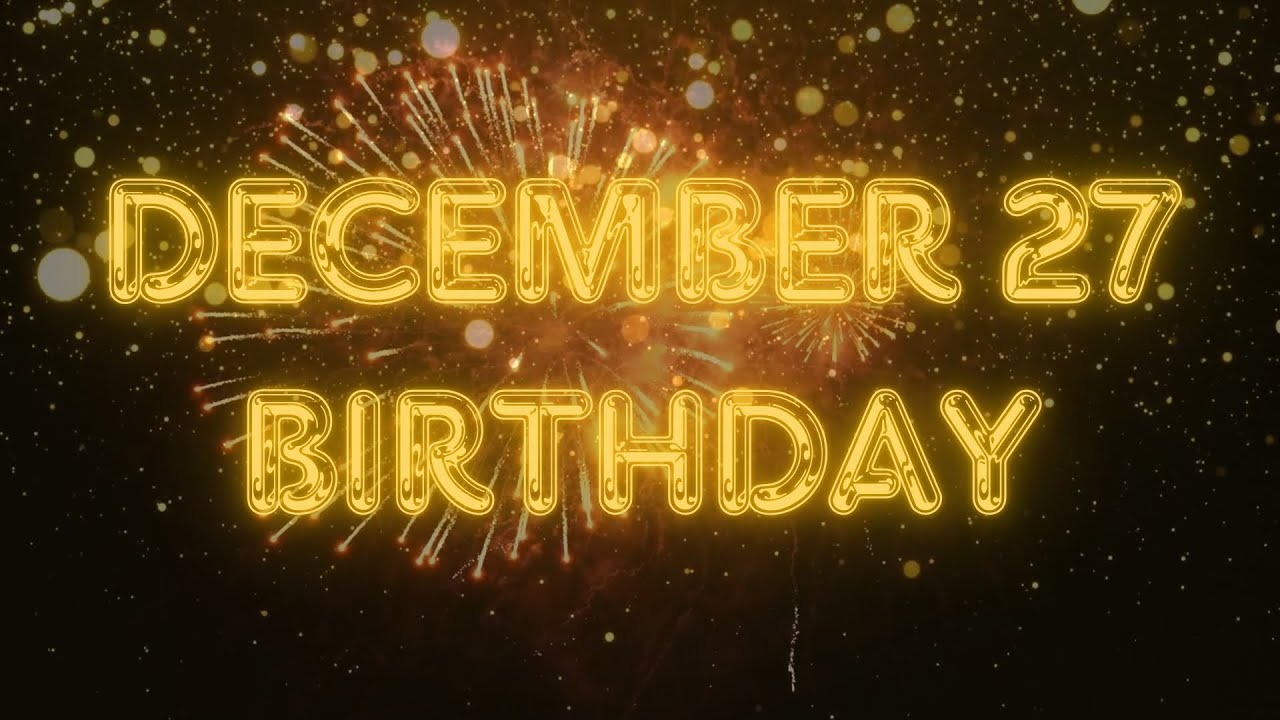 December 27 Birthday Song & Countdown! Happy Birthday To You For ...