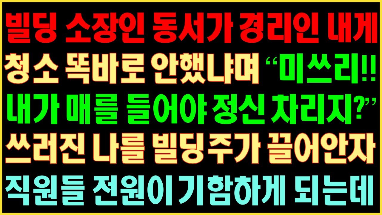 반전실화사연 빌딩 소장인 동서가경리인 나에게 청소 똑바로 안했냐며 미스리 내가 매를 들어야 정신 차리지” 쓰러진 나를