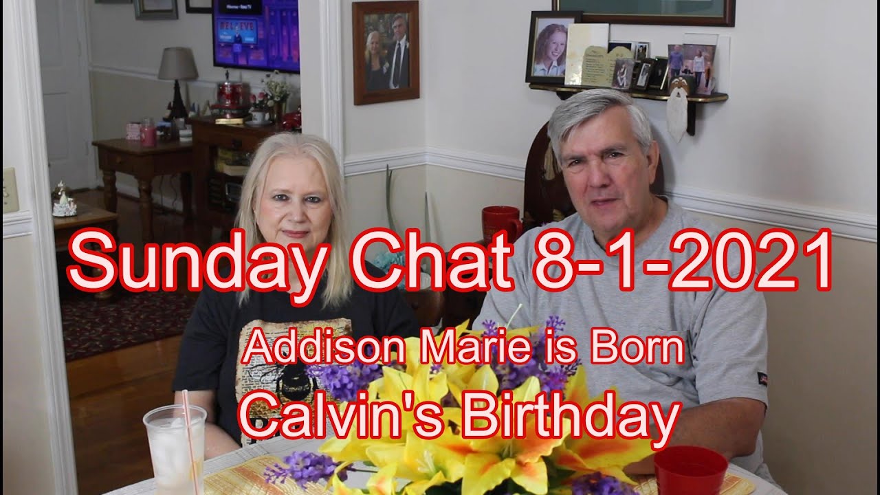 Sunday Chat 8-1-2021 -- Addison Marie is Born and Calvin's Birthday ...