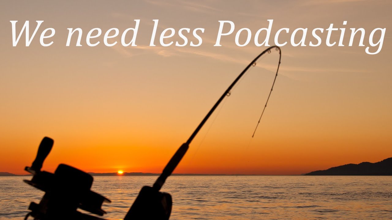 We Need Less Podcasting YouTube we-need-less-podcasting-youtube