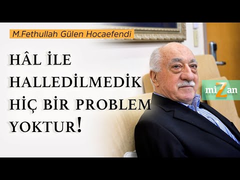 Hâl İle Halledilmedik Hiç Bir Problem Yoktur! | Mizan | M. Fethullah Gülen Hocaefendi