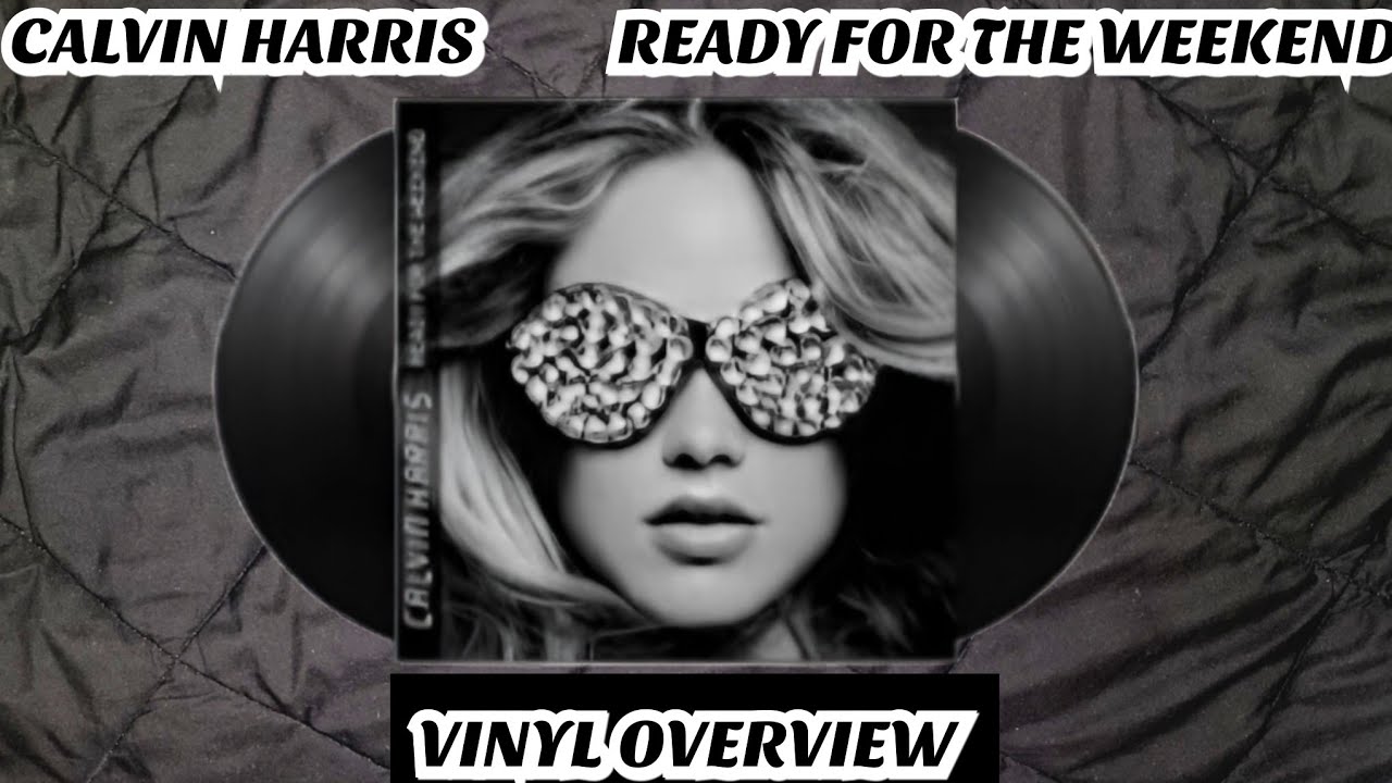 CALVIN HARRIS - READY FOR THE WEEKEND (VINYL OVERVIEW) - YouTube