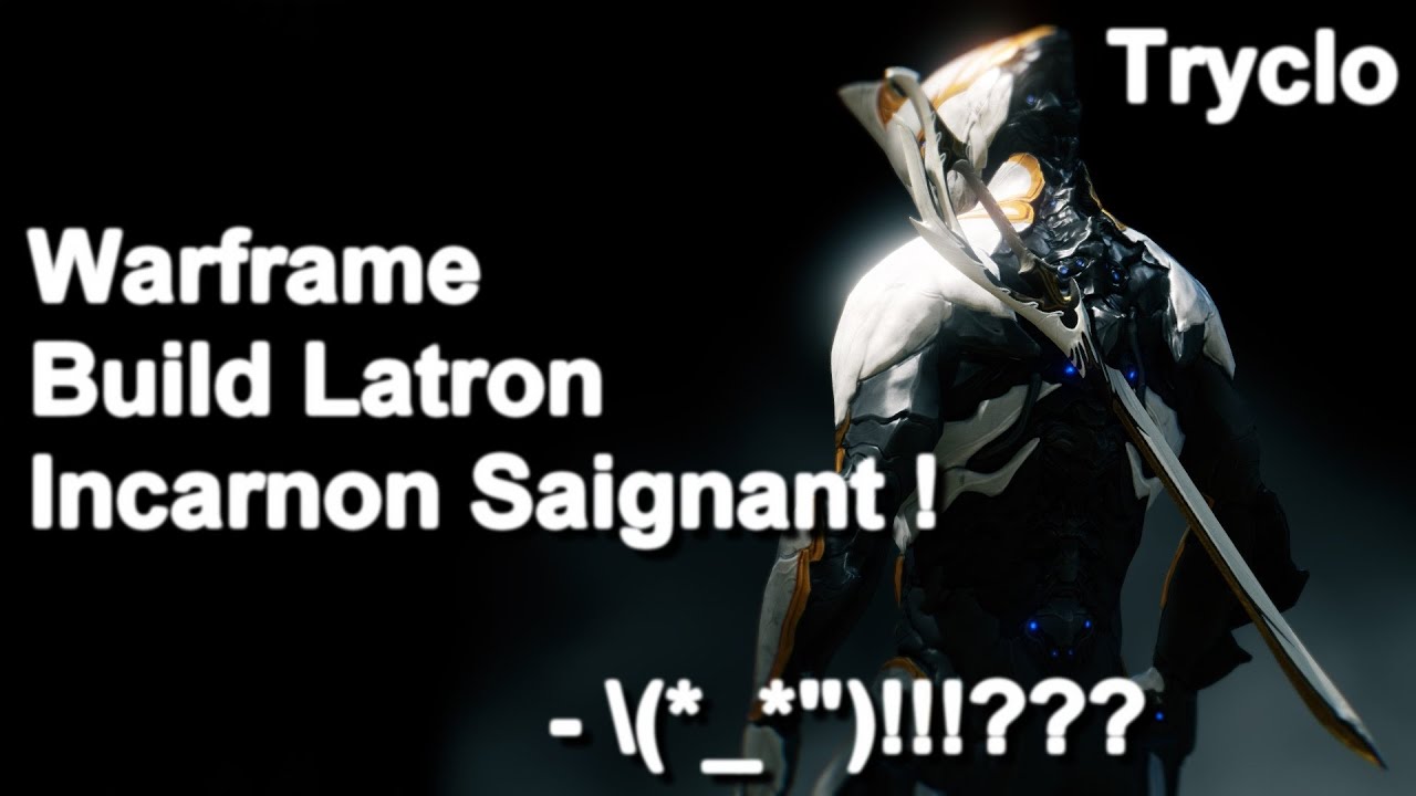 Warframe - Build Latron Incarnon Saignant ! - \(*_*")!!!??? #tryclo ...