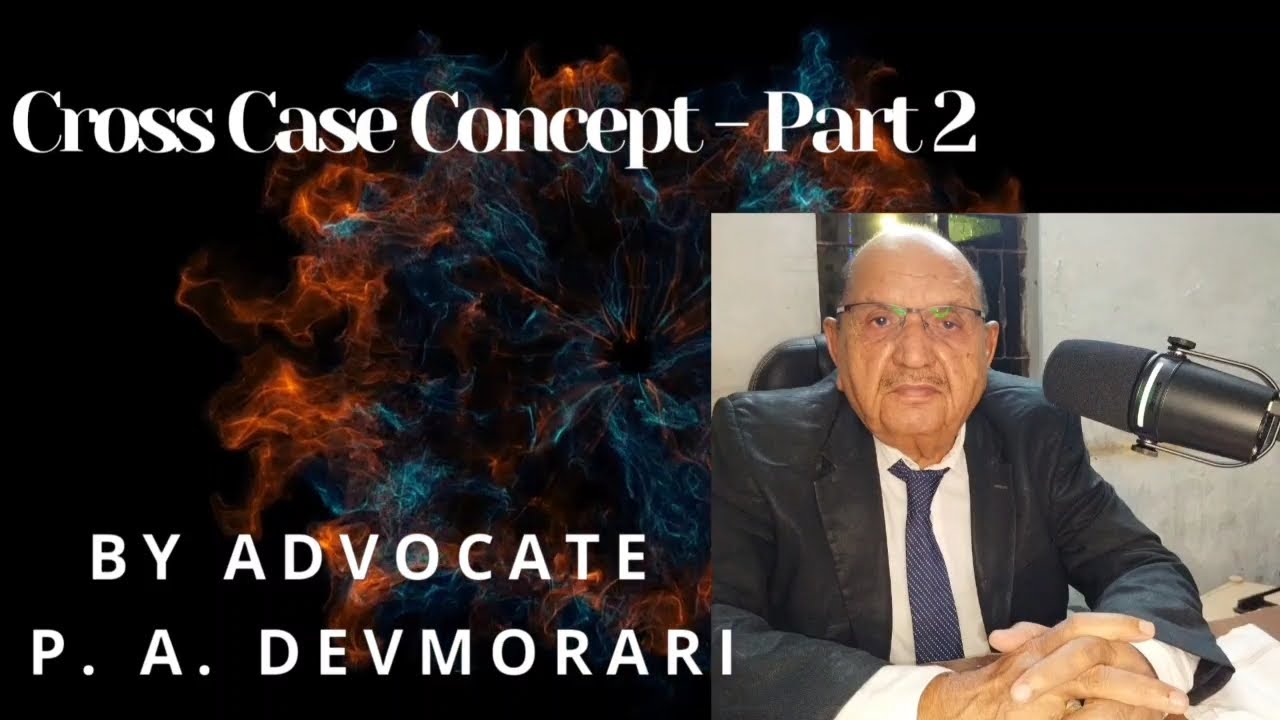 Cross Case Concept - Part 2 By Advocate P. A. Devmorari - YouTube