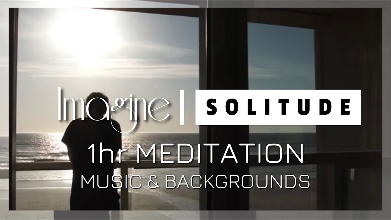 🎧 Imagine | SOLITUDE - 1hr Meditation (HD) ~ Next time you are alone ...