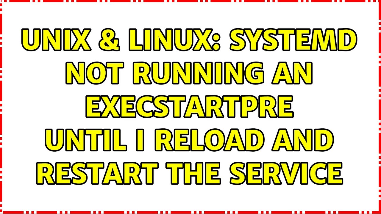 Unix And Linux Systemd Not Running An Execstartpre Until I Reload And Restart The Service Youtube