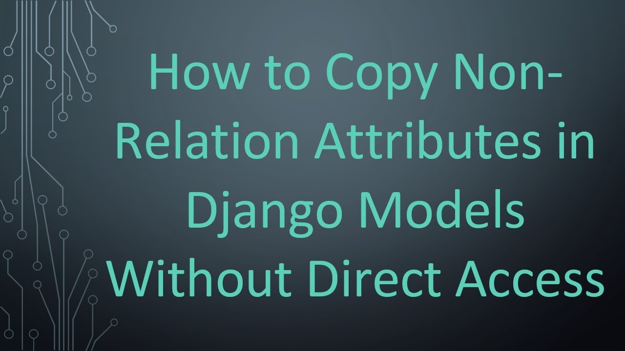 How To Copy Non Relation Attributes In Django Models Without Direct