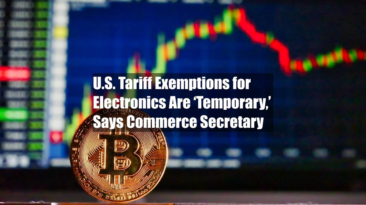 U.S. Tariff Exemptions for Electronics Are ‘Temporary,’ Says Commerce ...