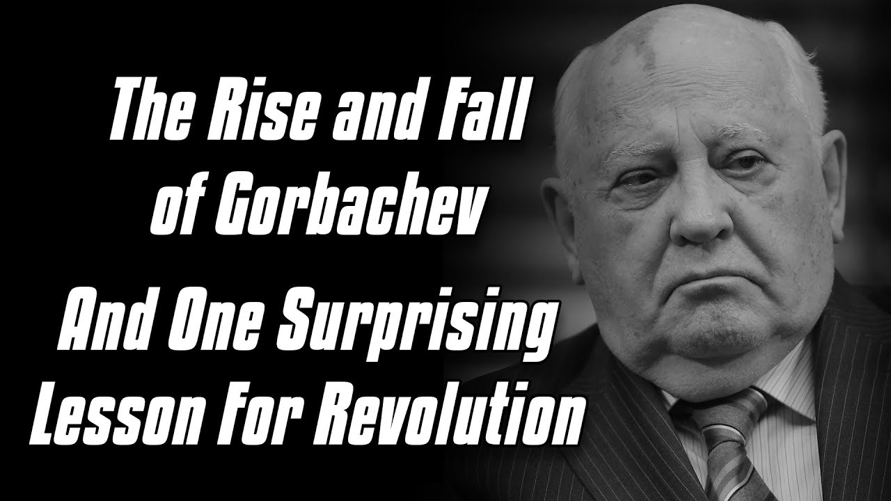 The Rise and Fall of Mikhail Gorbachev... And One Surprising Lesson For ...