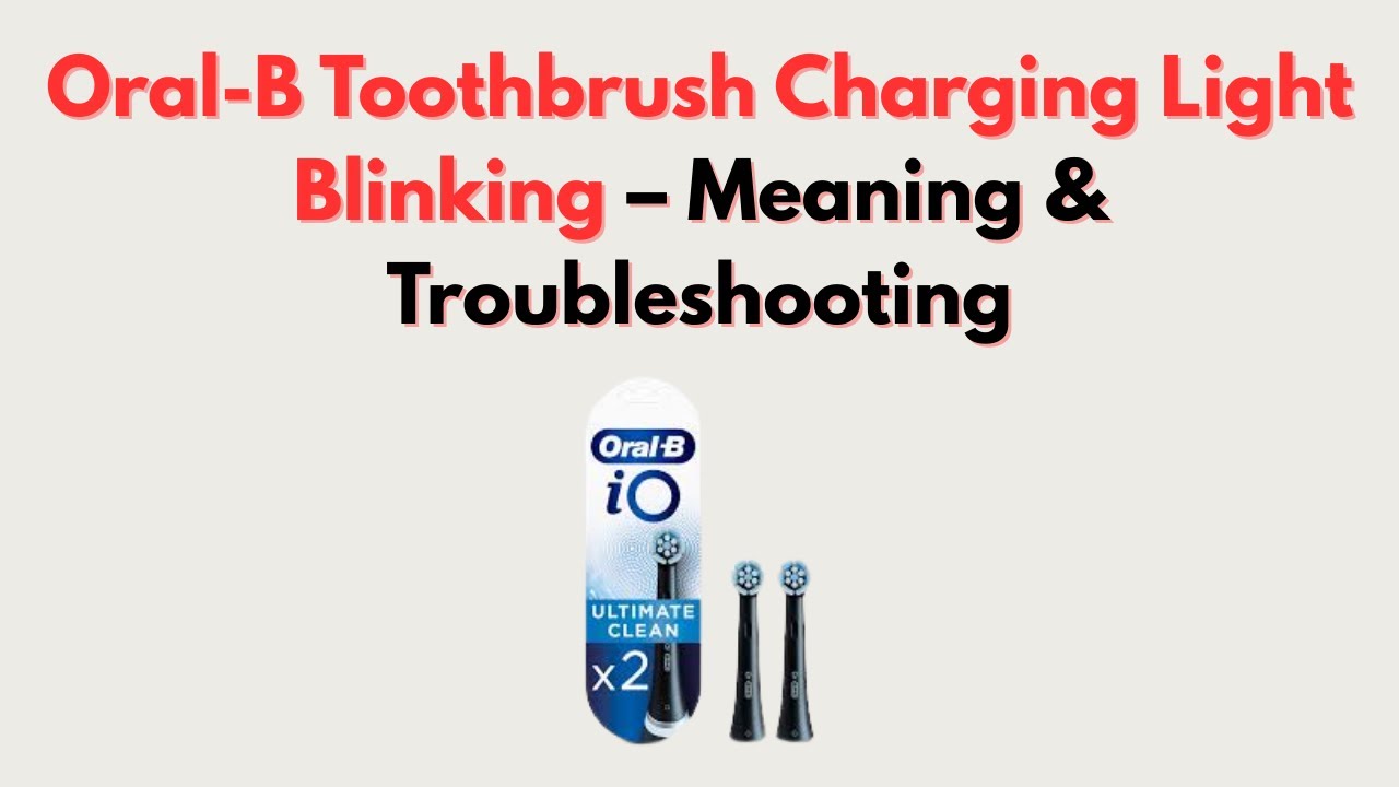Oral-B Toothbrush Charging Light Blinking – Meaning & Troubleshooting ...