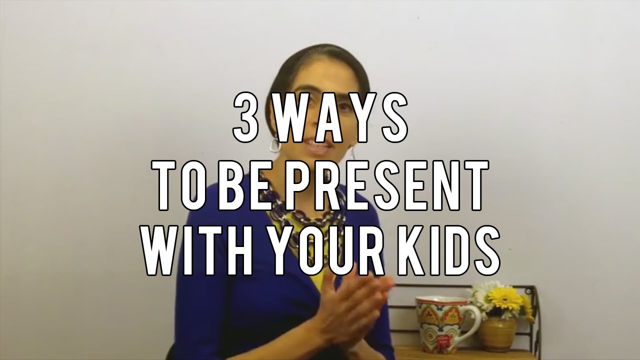 3 Ways to Be Present With Your Kids - YouTube