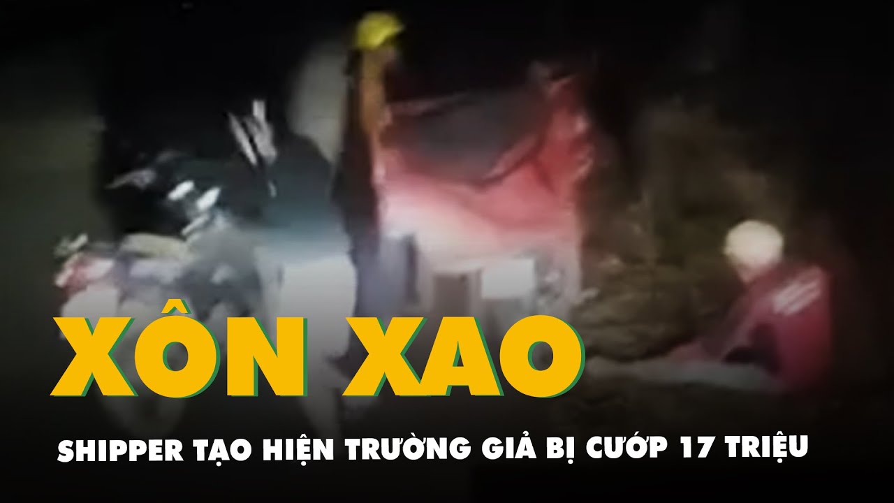 'Sợ vợ la mắng' vì xài quá mức, shipper tạo hiện trường giả bị cướp 17 ...
