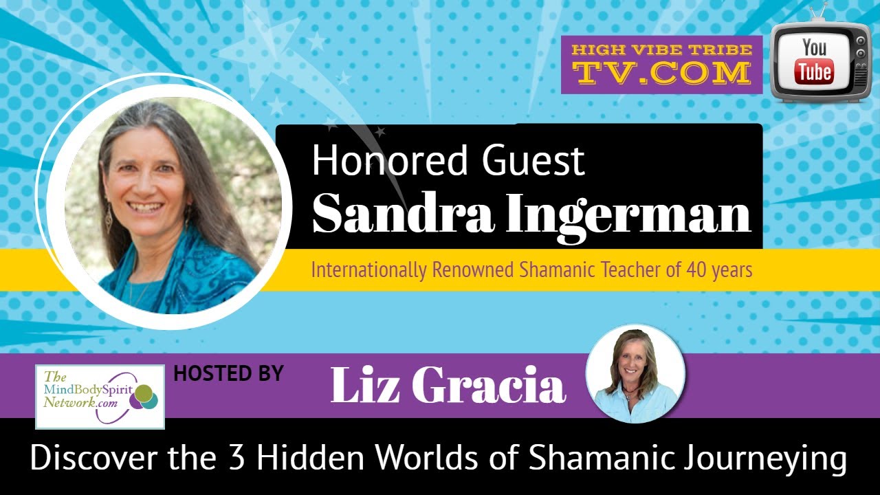 The 3 Hidden Worlds of Shamanic Journeying with Sandra Ingerman - YouTube