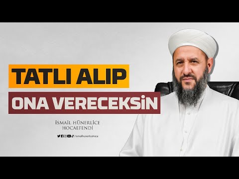 Tatlı Alıp Ona Vereceksin! İyiliğe İyilik Her Kişinin İşi, Kötülüğe İyilik Er Kişinin İşidir!