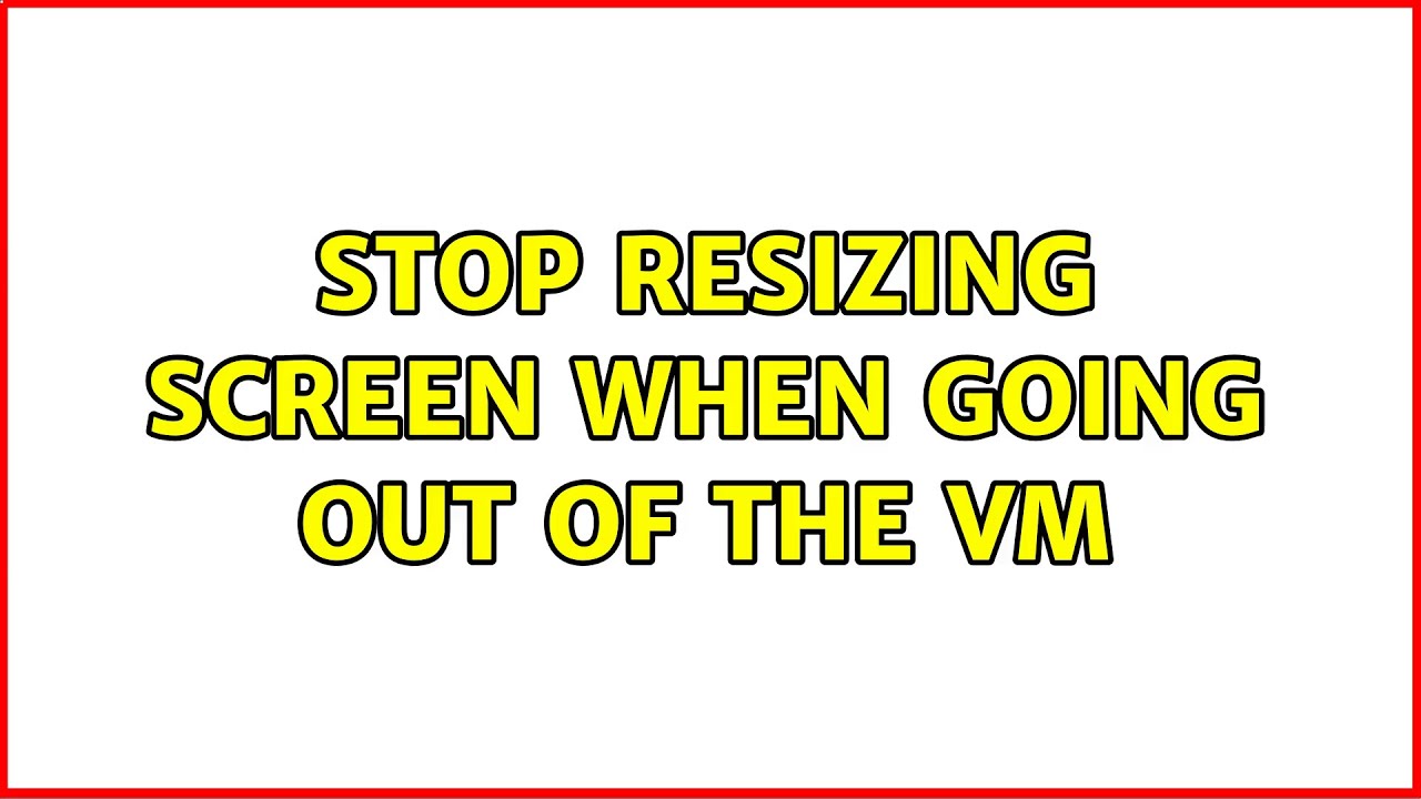 Stop resizing screen when going out of the VM - YouTube