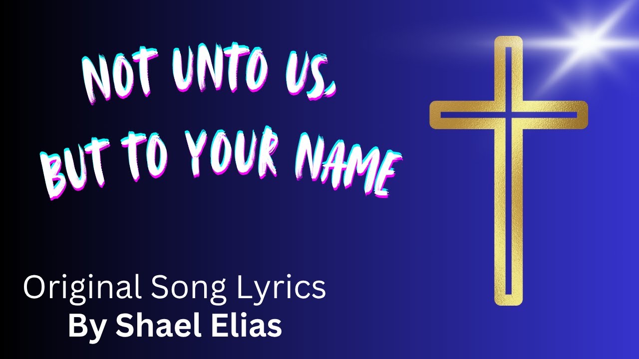 NOT UNTO US, BUT TO YOUR NAME - ORIGINAL SONG LYRICS BY SHAEL ELIAS # ...