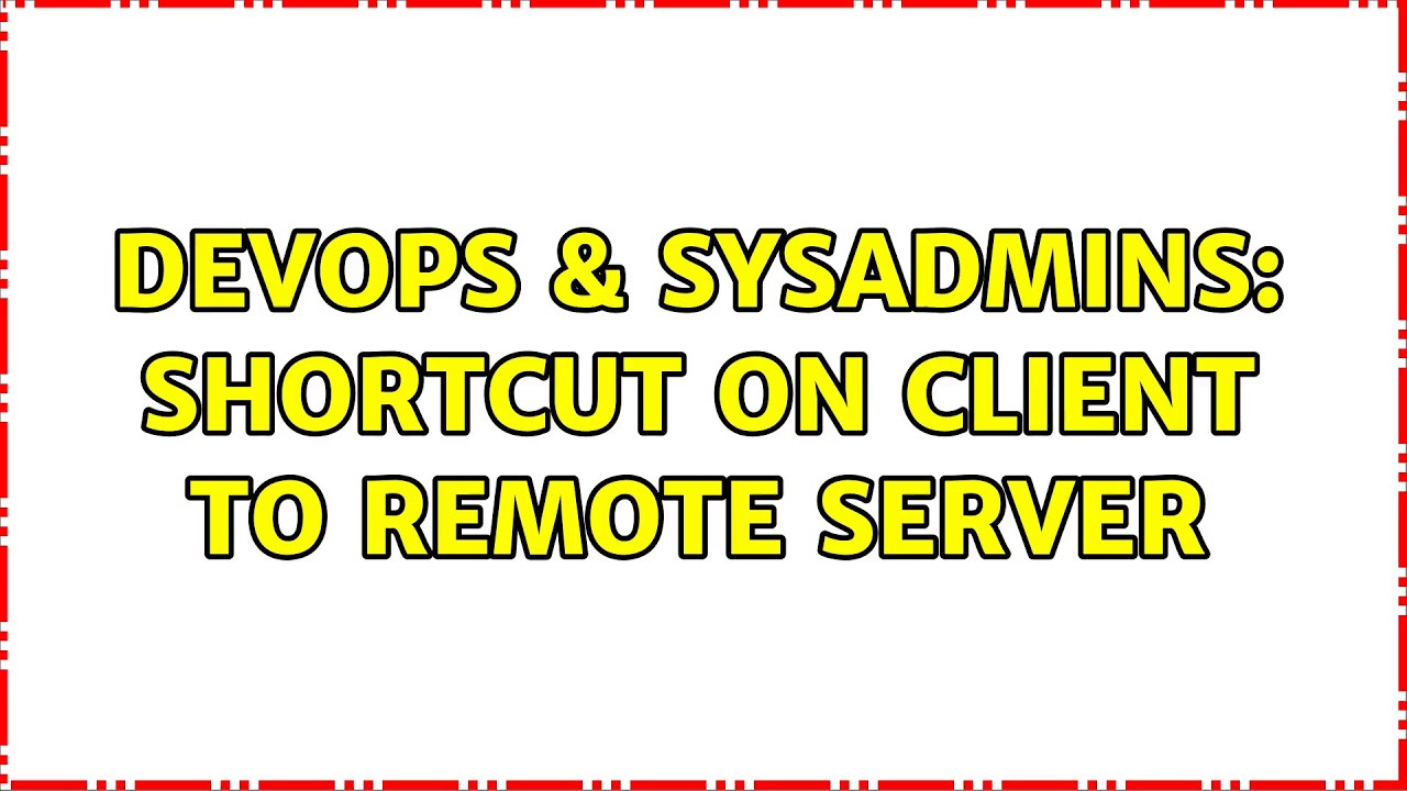 Devops And Sysadmins Shortcut On Client To Remote Server Youtube