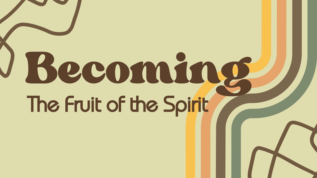 Week 6: Ever learning, Ever growing (Becoming: The Fruits of the Spirit ...
