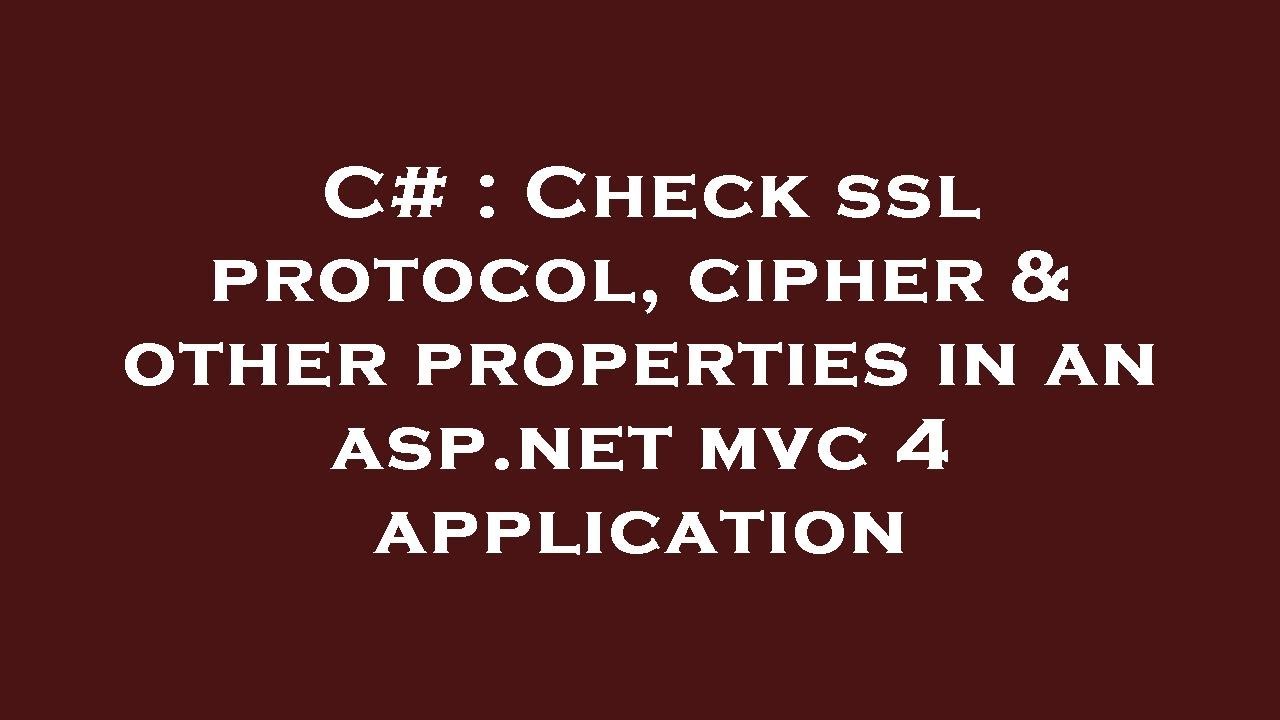 C# : Check ssl protocol, cipher & other properties in an asp.net mvc 4 ...