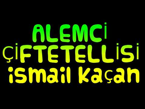 ALEMCİ ÇİFTETELLİSİ ismail kaçan