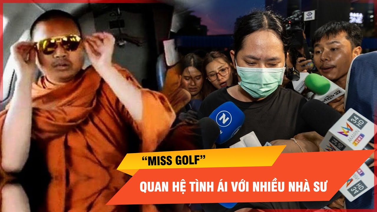 "Miss Golf": Phía sau mối quan hệ tình ái và tài chính với nhiều nhà sư ...