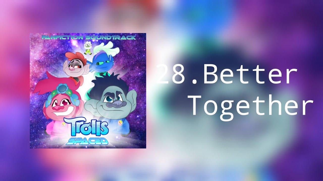 Trolls: SPACED | 28. Better Together | Fanfiction Soundtrack - YouTube