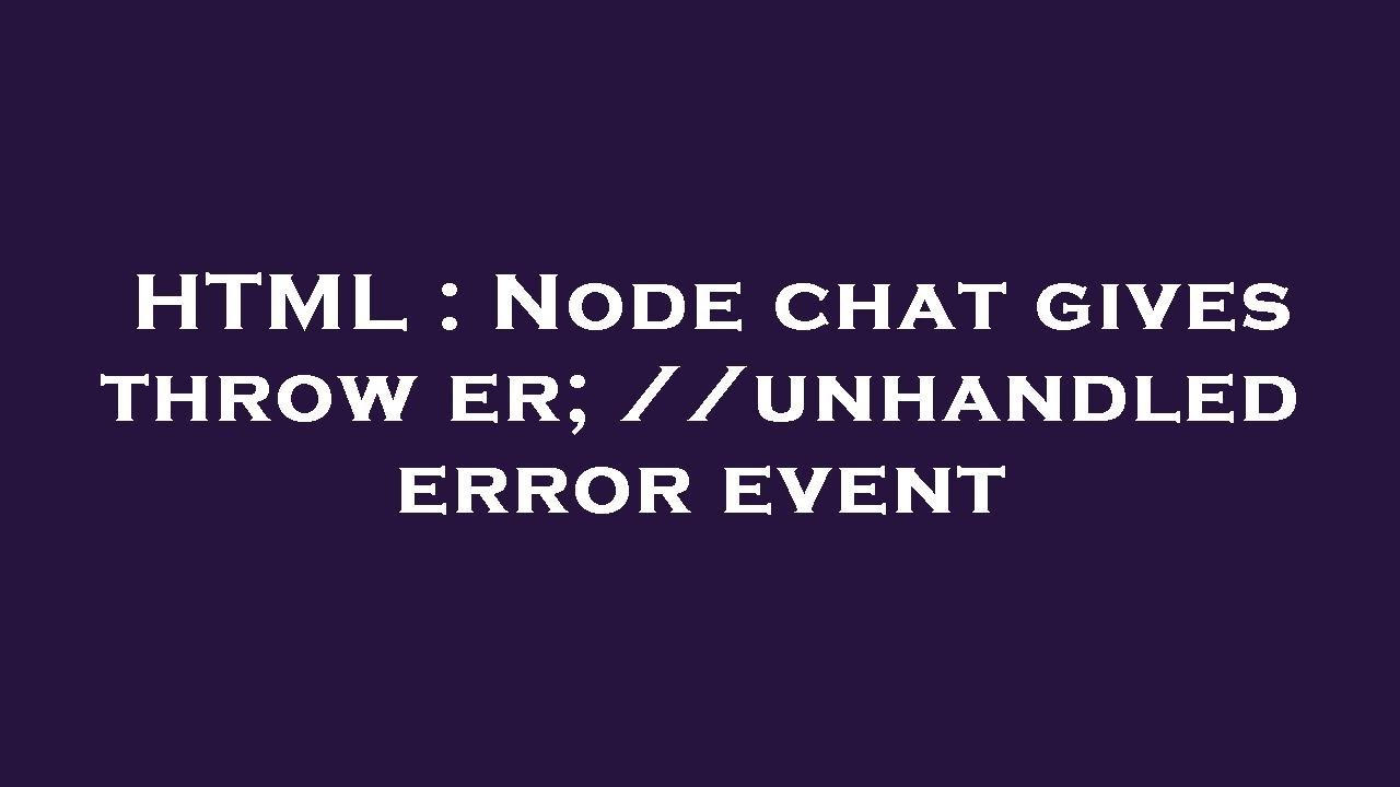 Html Node Chat Gives Throw Er Unhandled Error Event Youtube