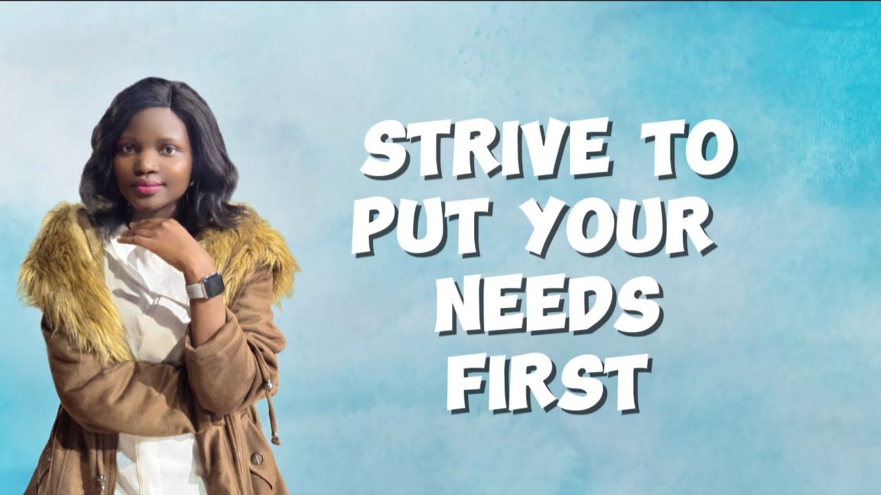 STRIVE TO PUT YOUR NEEDS FIRST . - YouTube
