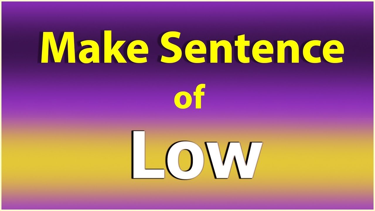 Make Sentence of Low. Low in a Sentence. Low Sentence example. Low ka ...